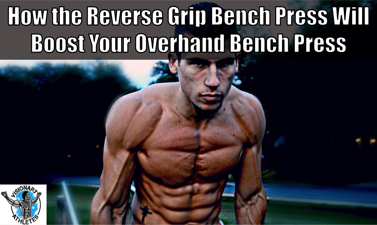How The Reverse Grip Bench Press Can Give You a Better Bench!